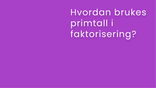 Hvordan brukes primtall i faktorisering? | House of Math