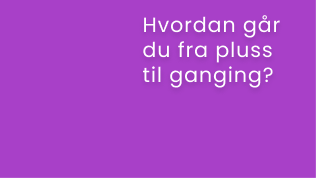 Hvordan går du fra pluss til ganging? | House of Math
