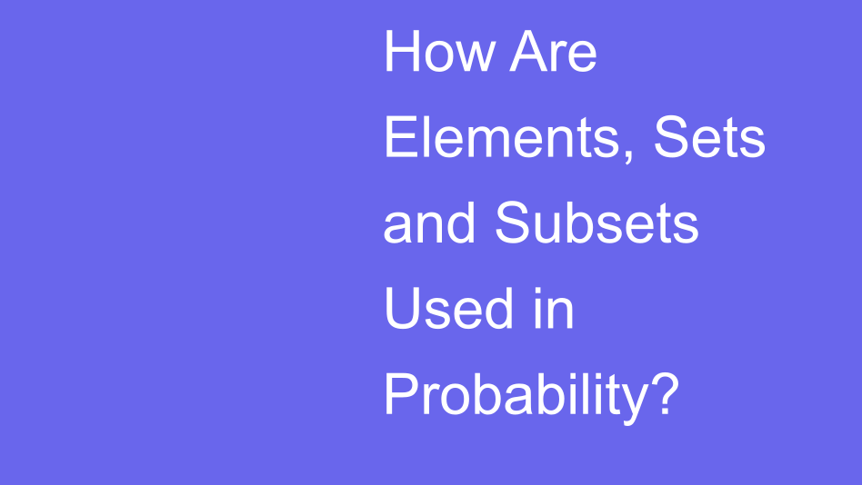 How Are Elements, Sets and Subsets Used in Probability? | House of Math