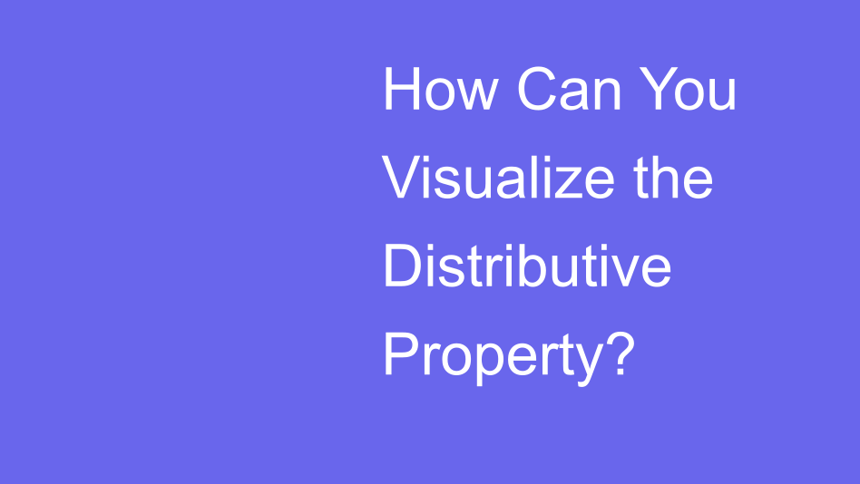 Visualizing the Distributive Property | House of Math