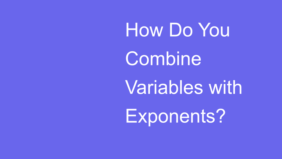 Combining Variables with Exponents | House of Math