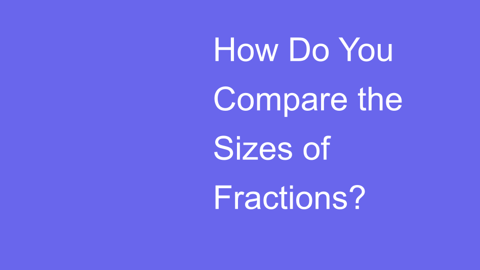 How Do You Compare the Sizes of Fractions? | House of Math