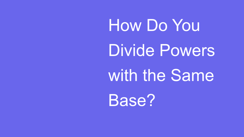 How Do You Divide Powers with the Same Base? | House of Math