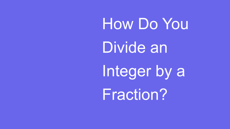 Dividing Integer by Fraction | House of Math