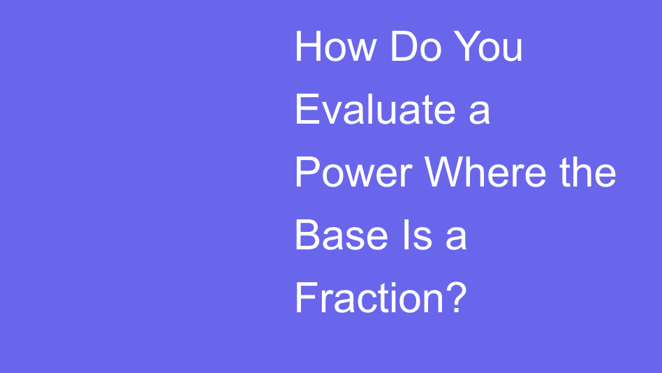 How Do You Evaluate a Power Where the Base Is a Fraction? | House of Math