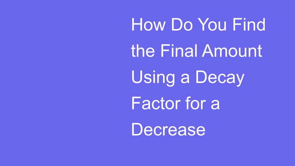 Decay Factor for a Decrease | House of Math