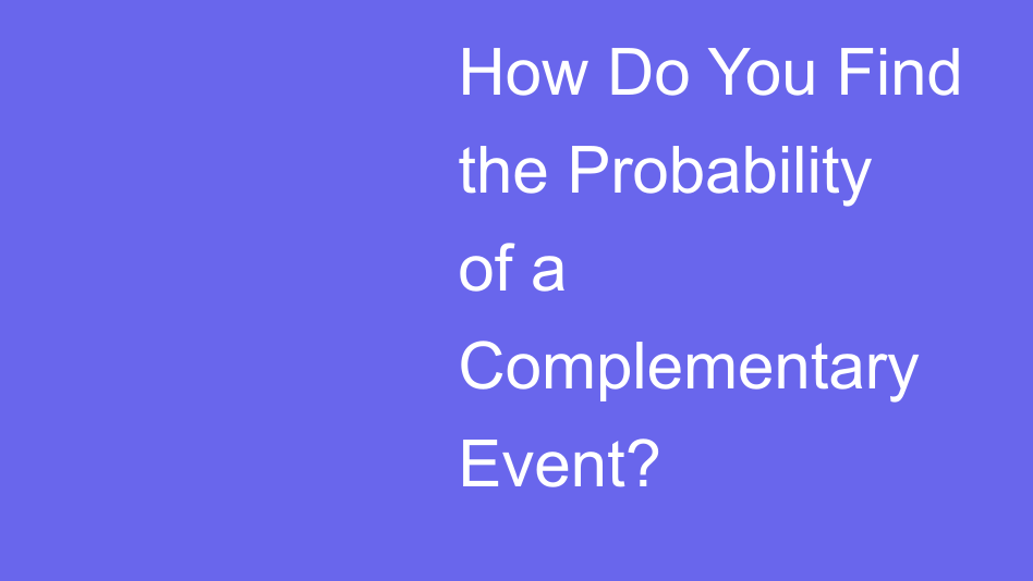 How Do You Find the Probability of a Complementary Event? | House of Math