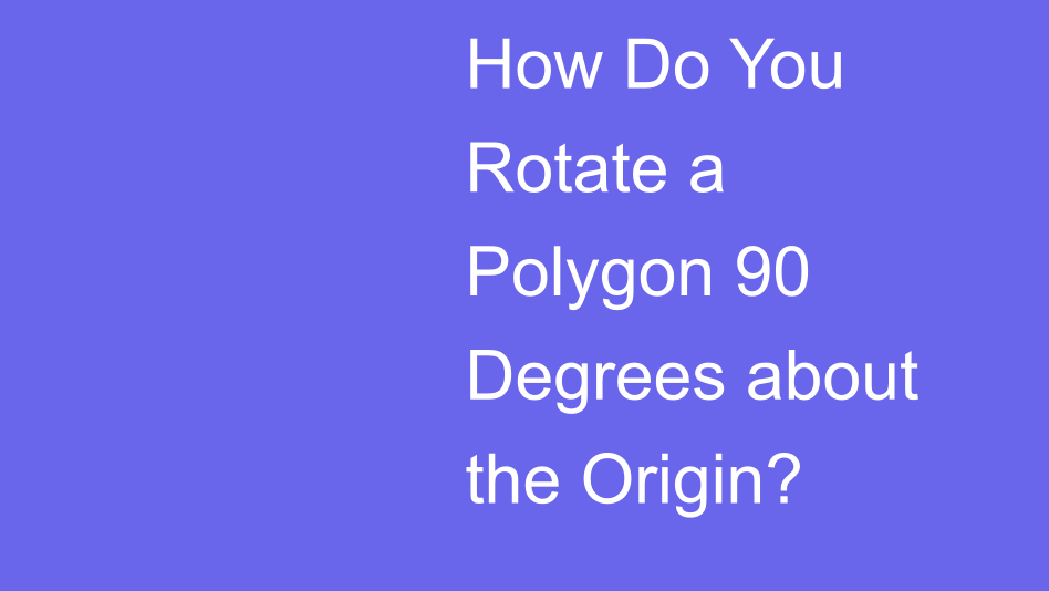 How Do You Rotate A Polygon 90° About The Origin House Of Math
