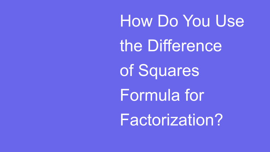 How Do You Use the Difference of Squares Formula for Factorization ...
