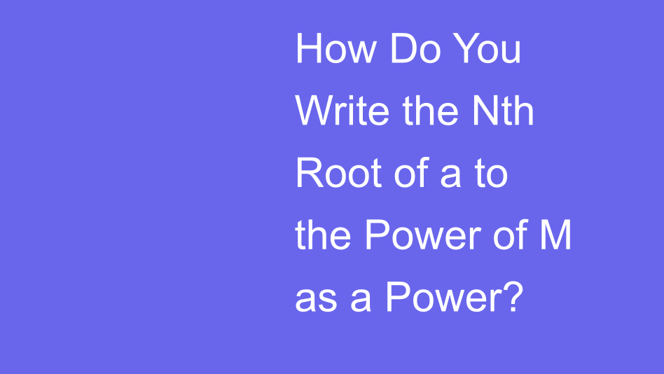 Nth Root to the Power of M as a Power | House of Math