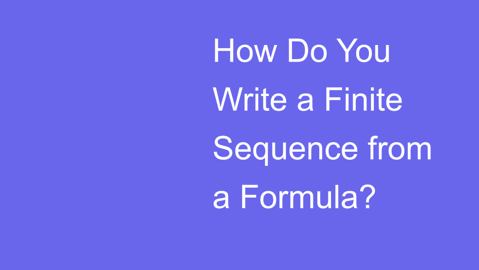 How Do You Write a Finite Sequence from a Formula? | House of Math