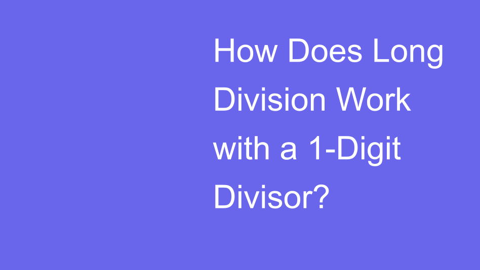 How Does Long Division Work With A 1 Digit Divisor House Of Math