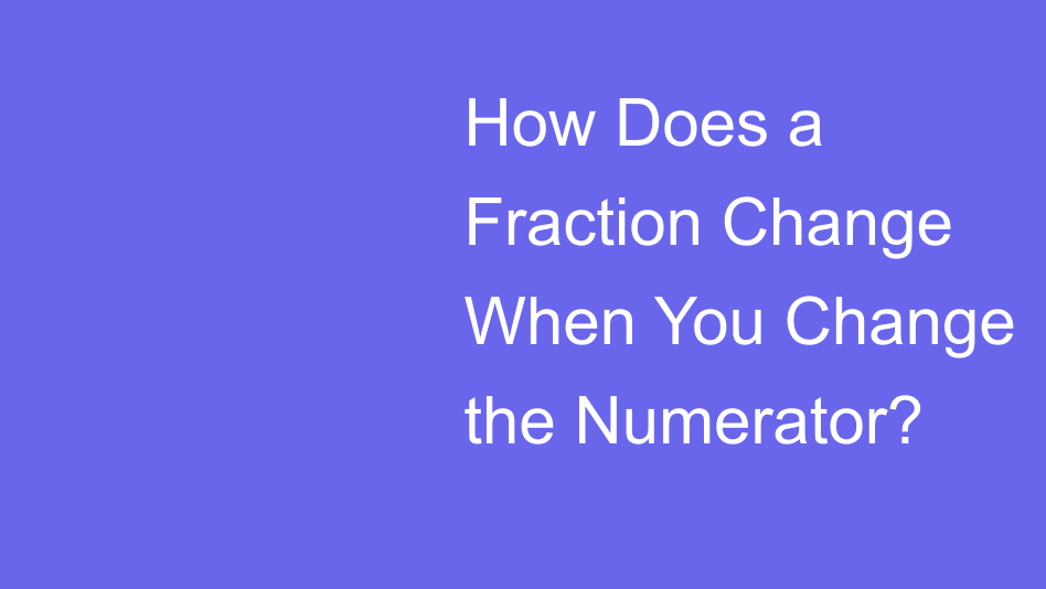 How Does a Fraction Change When You Change the Numerator? | House of Math