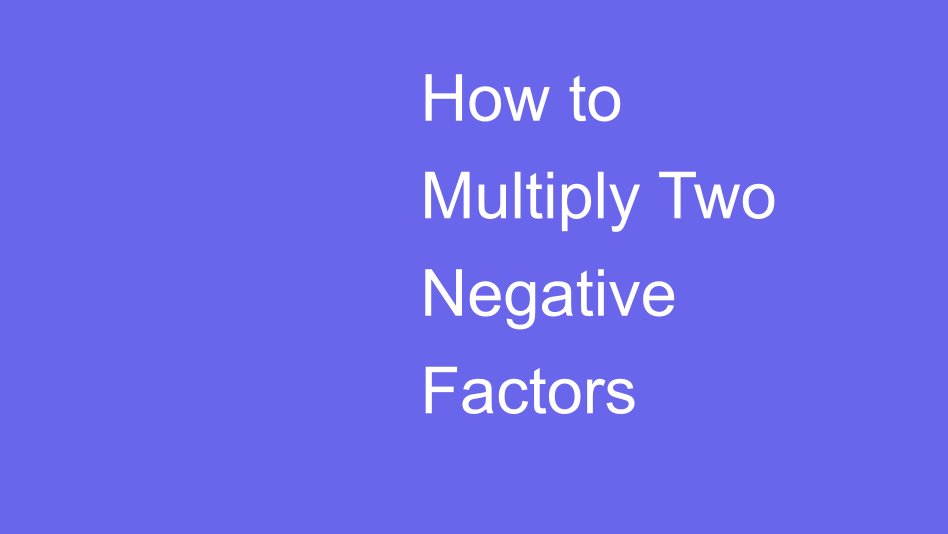 Two Negative Factors | House of Math