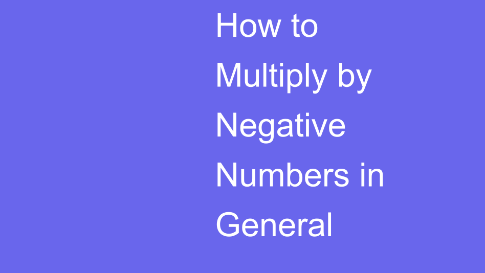 How to Multiply by Negative Numbers in General | House of Math