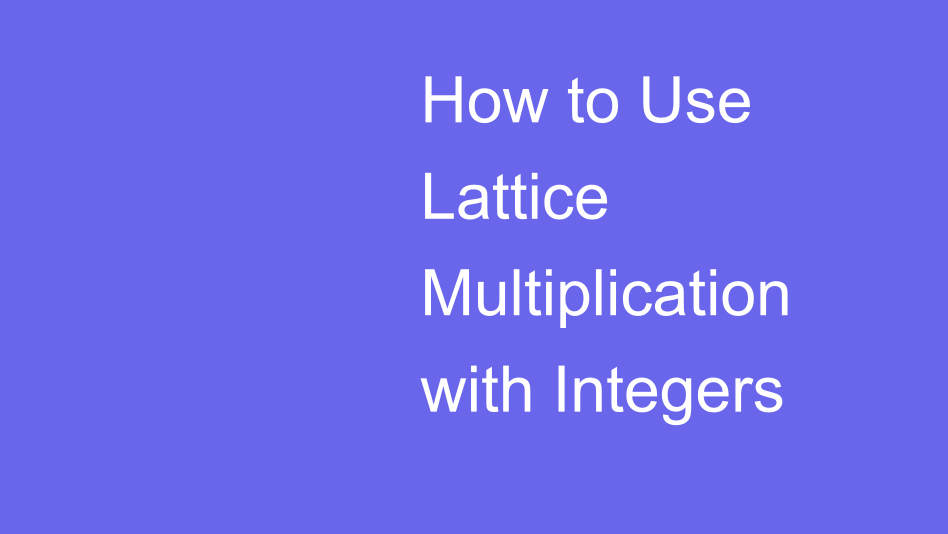 Lattice Multiplication with Integers | House of Math