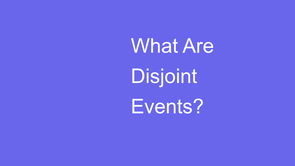 Disjoint Events | House of Math