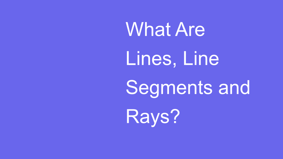 What Are Lines, Line Segments and Rays? | House of Math