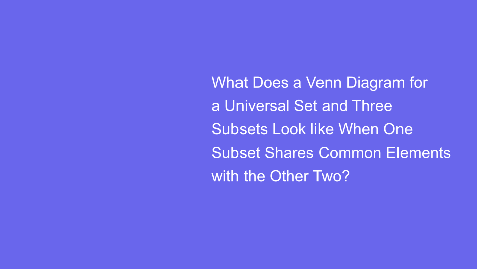 What Does a Venn Diagram for a Universal Set and Three Subsets Look ...