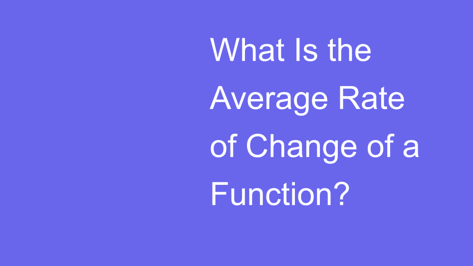 What Is the Average Rate of Change of a Function? | House of Math