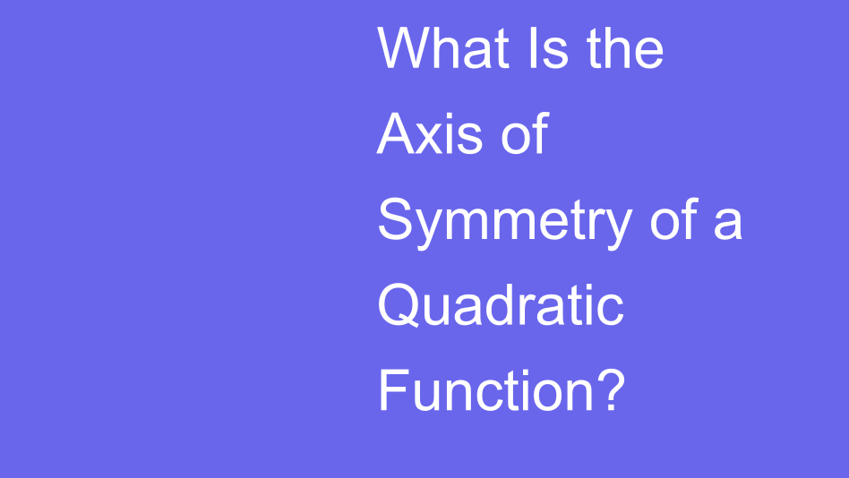 What Is the Axis of Symmetry of a Quadratic Function? | House of Math