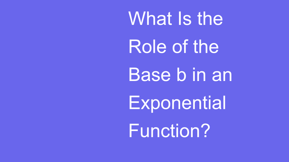 What Is the Role of the Base b in an Exponential Function? | House of Math