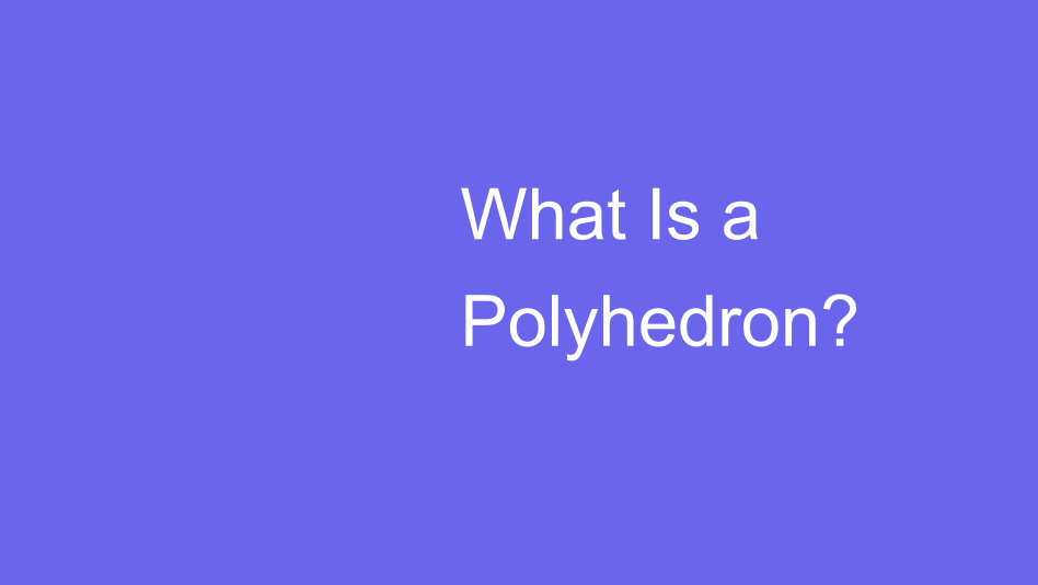 What Is a Polyhedron? | House of Math