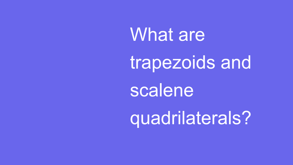 Trapezoids and Scalene Quadrilaterals | House of Math