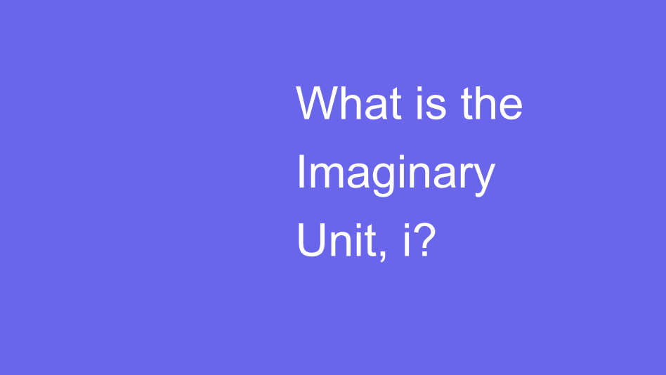 What Is The Imaginary Unit, I? | House Of Math