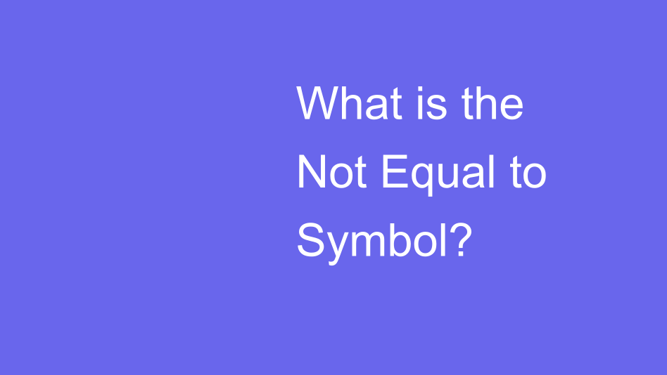 What is the Not Equal to Symbol? | House of Math