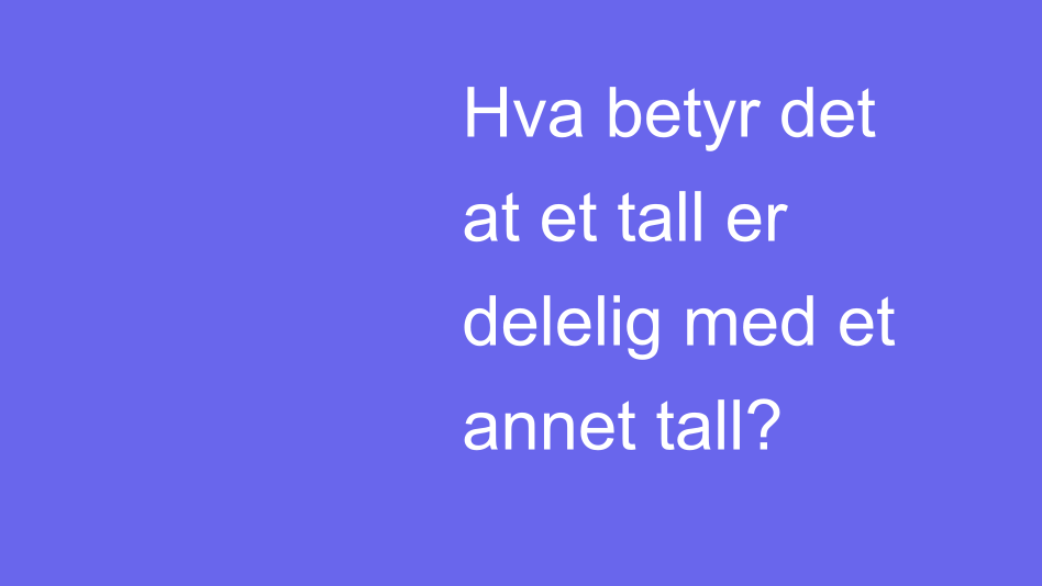 Hva betyr det at et tall er delelig med et annet tall? | House of Math