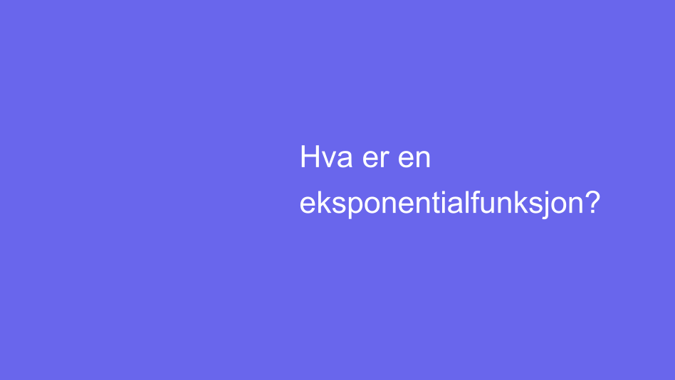 Hva er en eksponentialfunksjon? | House of Math