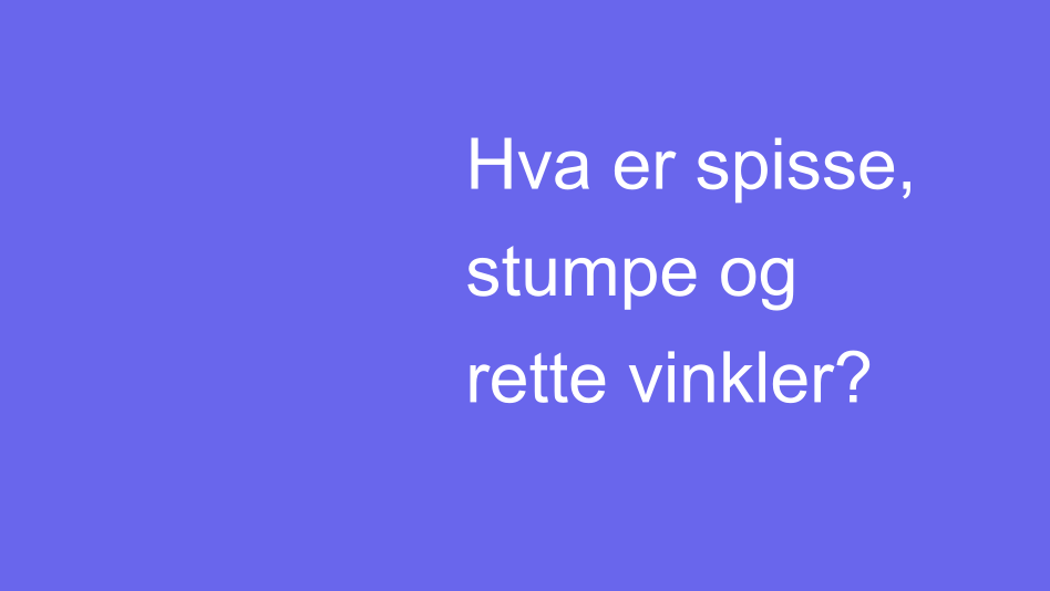Spisse, stumpe og rette vinkler | House of Math