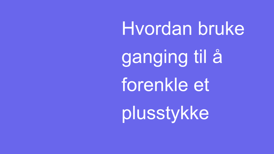 Ganging til å forenkle plusstykke | House of Math