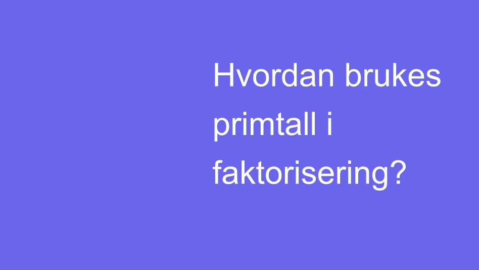 Hvordan brukes primtall i faktorisering? | House of Math